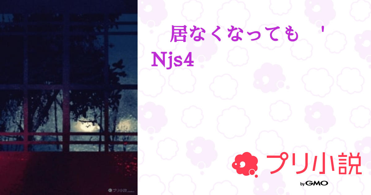 居なくなっても ' Njs4 - 全2話 【連載中】（ うるはさんの夢小説） | 無料スマホ夢小説ならプリ小説 byGMO